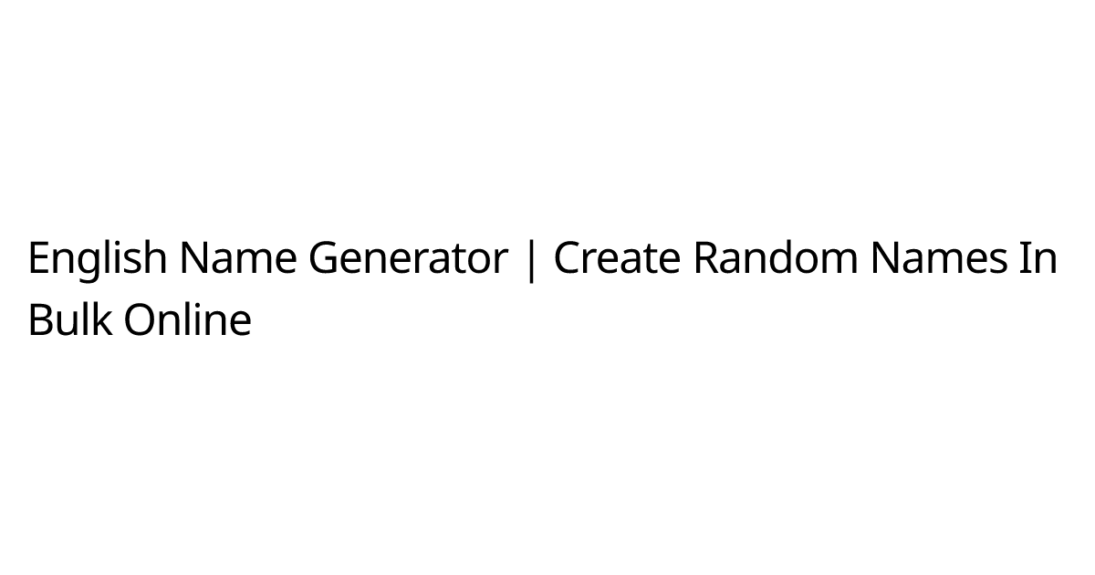 English Name Generator | Create Random Names In Bulk Online - ToolsKitHub